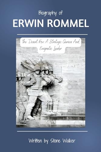 BIOGRAPHY OF ERWIN ROMMEL: The Desert Fox: A Strategic Genius And ...