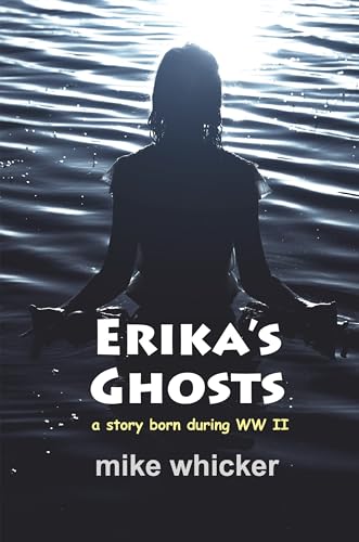 Erika's Ghosts: A story born during WW II by Mike Whicker | Goodreads