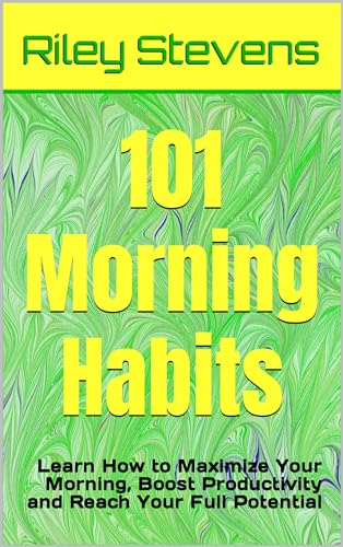 101 Morning Habits: Learn How to Maximize Your Morning, Boost ...