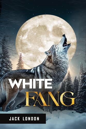 White Fang: Original 1906 classic novel of Jack London, annotated to ...