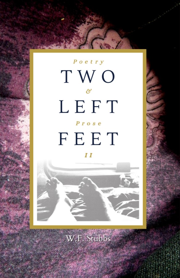 Two Left Feet: Poetry & Prose II by W.F. Stubbs | Goodreads