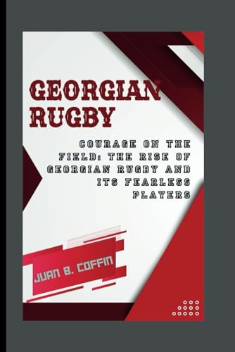GEORGIAN RUGBY: Courage on the Field: The Rise of Georgian Rugby and ...