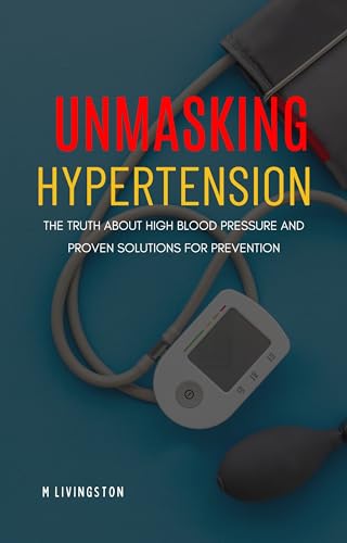 Unmasking Hypertension: The Truth About High Blood Pressure and Proven ...