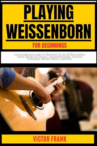 PLAYING WEISSENBORN FOR BEGINNERS: A Comprehensive Guide To Mastering ...