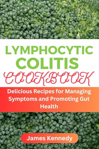 Lymphocytic Colitis Cookbook: Delicious Recipes for Managing Symptoms ...