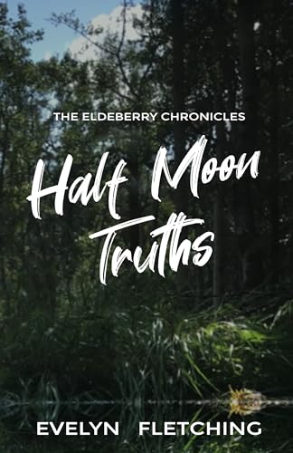 Half Moon Truth: (The Eldeberry Chronicles, #1) by Evelyn Fletching ...
