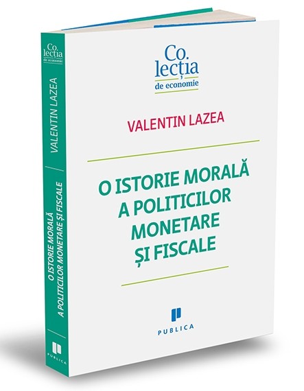 O istorie morală a politicilor monetare și fiscale by Valentin Lazea ...