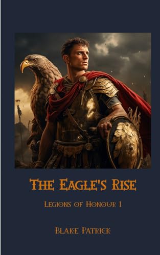 The Eagle's Rise: From Recruit to Centurion: A Journey of Valour and ...