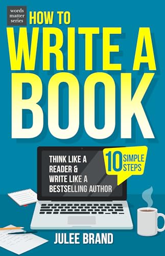 How to Write a Book: 10 Simple Steps: Think Like a Reader & Write Like ...