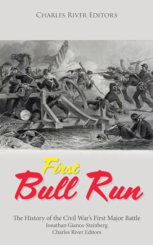First Bull Run: The History of the Civil War’s First Major Battle by ...