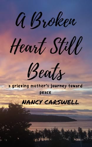 A Broken Heart Still Beats: a grieving mother's journey toward peace by ...