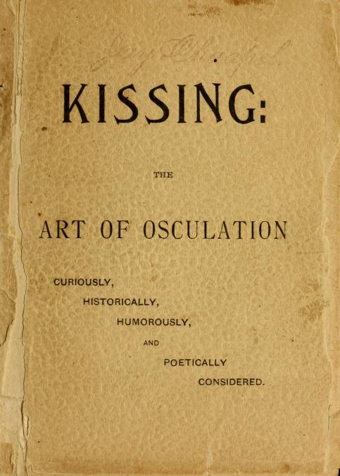 Kissing: the art of osculation, curiously, historically, humorously ...