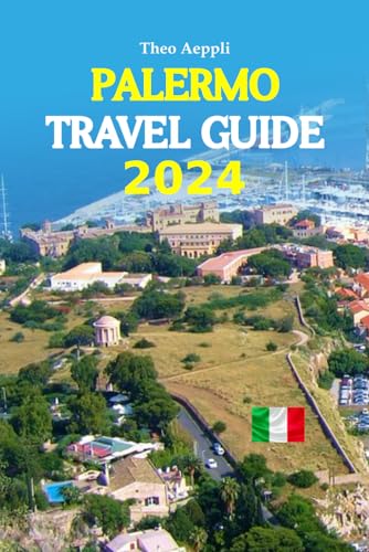 Palermo Travel Guide 2024: Unlock Unforgettable Adventures with Your Passport to Palermo's ...