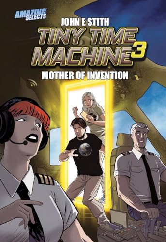 Tiny Time Machine 3: Mother of Invention by John Stith | Goodreads