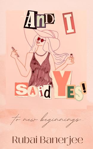 And I said Yes!: To new beginnings.. by Rubai Banerjee | Goodreads