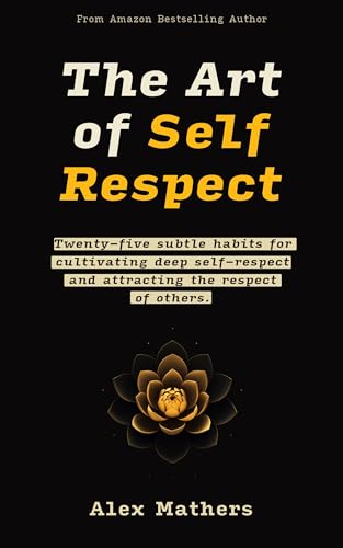 The Art of Self Respect: Twenty-five subtle habits for cultivating deep ...