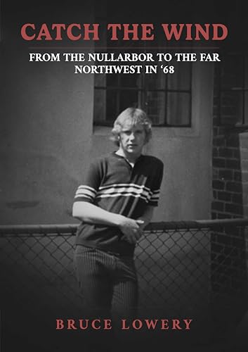 Catch the Wind: From the Nullarbor to the Far Northwest in ‘68 by Bruce ...