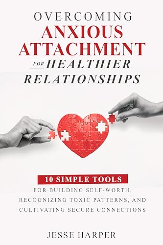 Overcoming Anxious Attachment for Healthier Relationships: 10 Simple ...