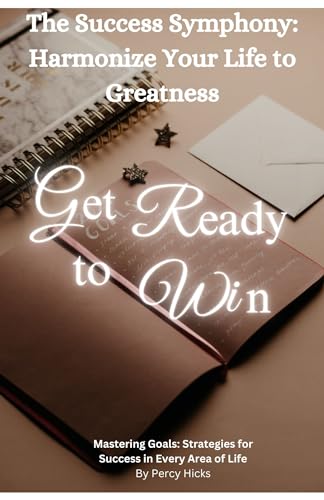 The Success Symphony: Harmonize Your Life to Greatness: Mastering Goals ...