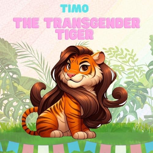 Timo The Transgender Tiger by Ashley Wigglesworth | Goodreads