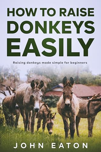 How to Raise Donkeys Easily: Raising Donkeys Made Simple for Beginners ...