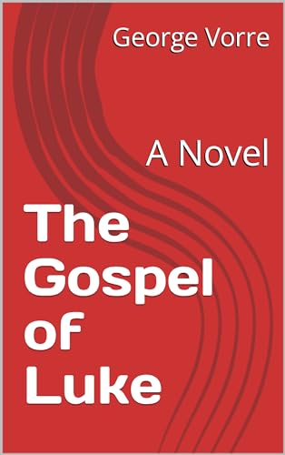 The Gospel of Luke (New Testament as Novels, #1) by George Vorre ...