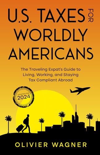 U.S. Taxes for Worldly Americans: The Traveling Expat's Guide to Living ...