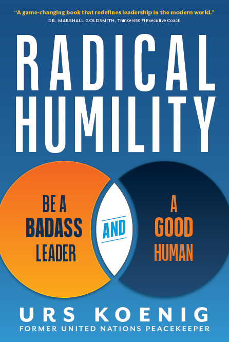 Radical Humility: Be a Badass Leader and a Good Human by Urs Koenig ...
