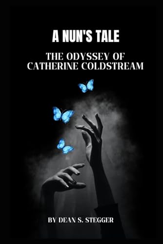 A Nun's Tale: The Odyssey of Catherine Coldstream by Dean S. Stegger ...