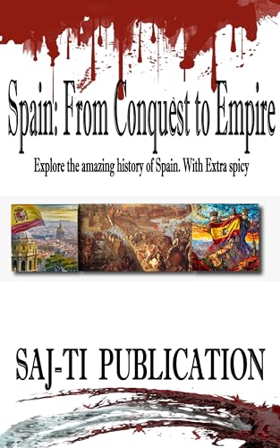Spain: From Conquest to Empire: Explore the amazing history of Spain ...
