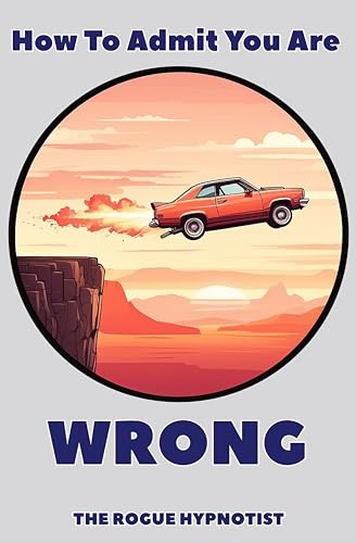 How To Admit You Are Wrong! by The Rogue Hypnotist | Goodreads