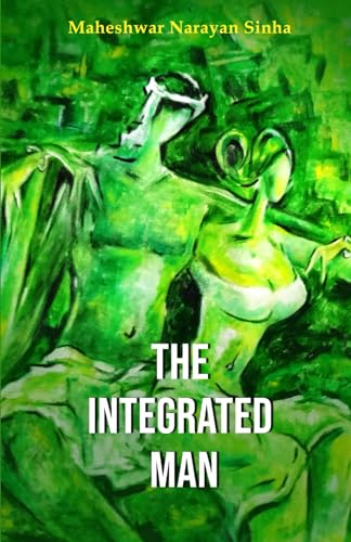 The Integrated Man by Maheshwar Narayan Sinha | Goodreads
