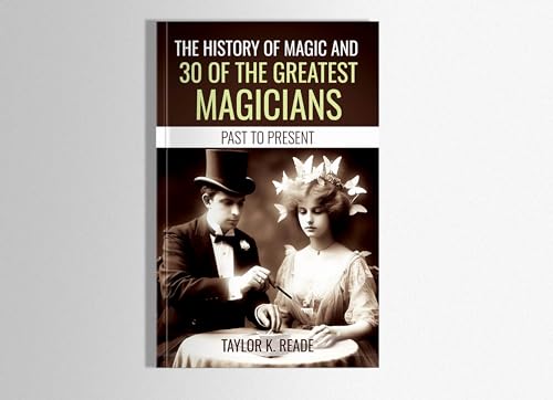 The History of Magic: And 30 Of The Greatest Magicians by Taylor K ...