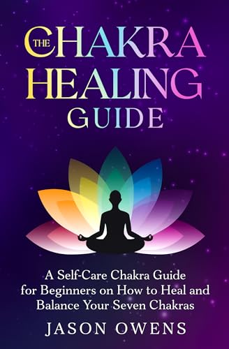 The Chakra Healing Guide: A Self-Care Chakra Guide for Beginners on How ...