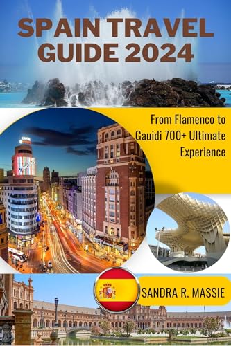 SPAIN TRAVEL GUIDE 2024: From Flamenco to Gaudi 700+ Ultimate ...