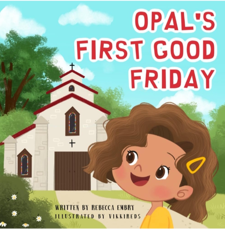Opal's First Good Friday by Rebecca Embry | Goodreads