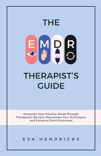 THE EMDR THERAPIST’S GUIDE: EMPOWER YOUR PRACTICE, BREAK THROUGH ...