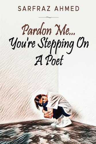 Pardon Me...You're Stepping On A Poet by Sarfraz Ahmed | Goodreads