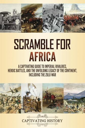 Scramble for Africa: A Captivating Guide to Imperial Rivalries, Heroic Battles, and the ...
