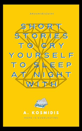 Short Stories To Cry Yourself To Sleep With by Alexandros Kosmidis ...
