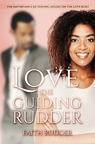 Love: The Guiding Rudder: The importance of staying afloat on the love ...