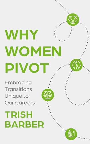 Why Women Pivot: Embracing Transitions Unique to Our Careers by Trish ...