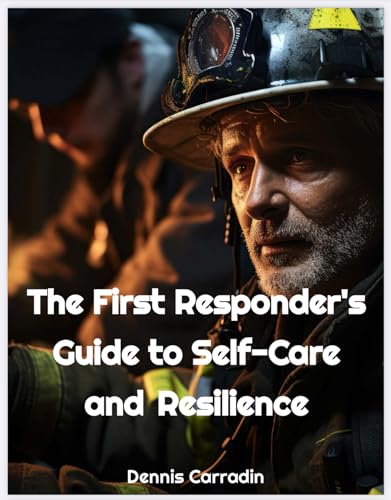The First Responder's Guide to Self-Care and Resilience by Dennis ...