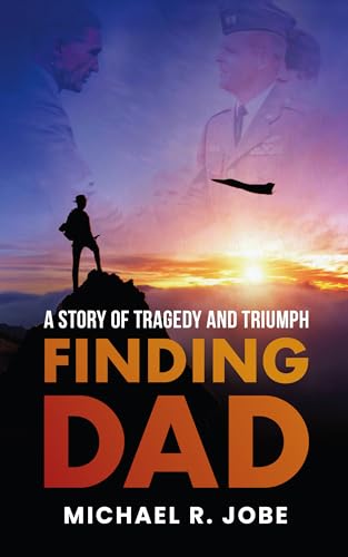Finding Dad: A Story of Tragedy and Triumph by Michael R. Jobe | Goodreads