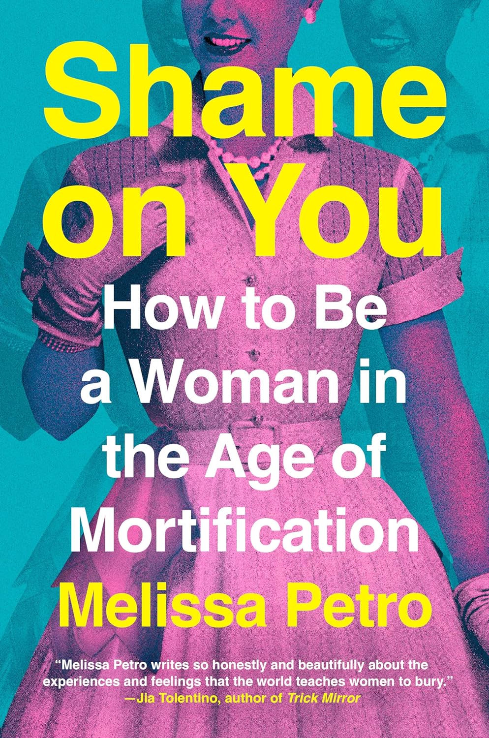 Shame on You: How to Be a Woman in the Age of Mortification by Melissa Petro | Goodreads