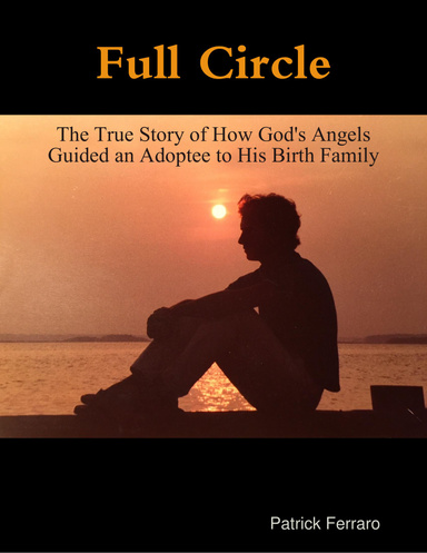 Full Circle: The True Story of How God's Angels Guided an Adoptee to ...