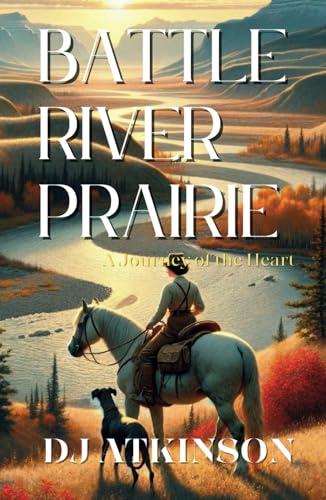 Battle River Prairie: A Journey of the Heart by DJ Atkinson | Goodreads