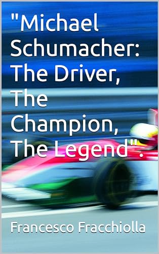 "Michael Schumacher: The Driver, The Champion, The Legend". by ...