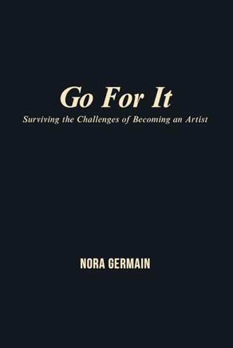 Go For It: Surviving the Challenges of Becoming an Artist by Nora Germain | Goodreads
