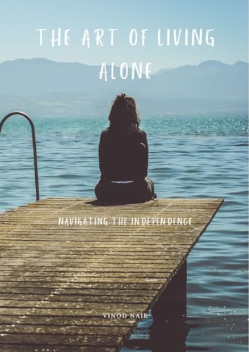 The Art of living alone: Navigating the independence by Vinod Nair ...
